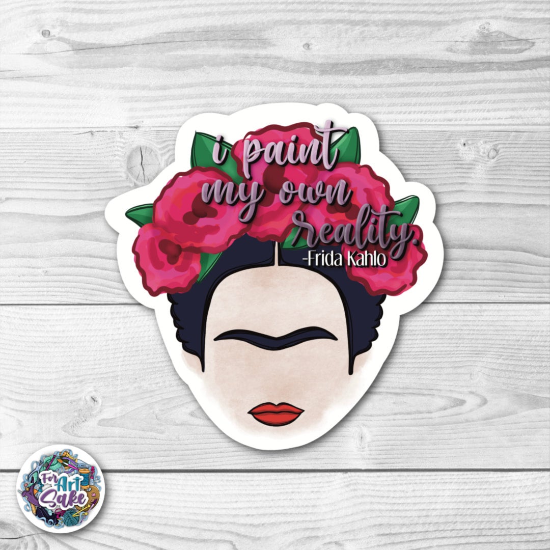 I Paint My Own Reality- Frida Kahlo Quote- Sticker | For Art Sake Stickers